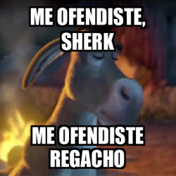 Meme Personalizado - Me ofendiste, Sherk Me ofendiste regacho - 33585847