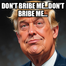 Meme Personalizado - Don't bribe me...don't bribe me... - 33585910