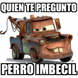 Meme Personalizado - quien te pregunto perro imbecil - 33586703
