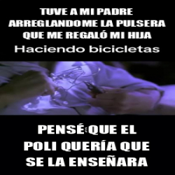 Meme Personalizado - Tuve a mi padre arreglandome la pulsera que me ...