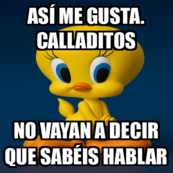 Meme Personalizado - Así me gusta. Calladitos No vayan a decir que ...