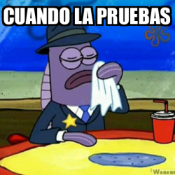 Meme Personalizado - Cuando la pruebas - 33589761