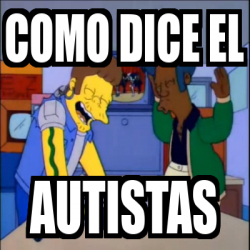 Meme Personalizado - COMO DICE EL Autistas - 33593406