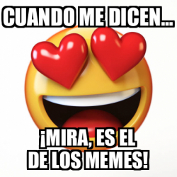 Meme Personalizado - Cuando me dicen... ¡mira, es el de los memes ...