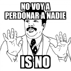 Meme Ay Si - No voy a perdonar a nadie Is no - 33596974