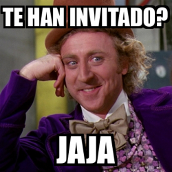 Meme Willy Wonka - Te han invitado? Jaja - 33597759