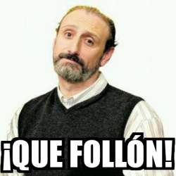 Meme Personalizado - ¡Que follón! - 33060080