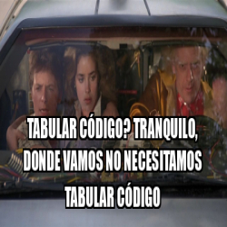 Meme Personalizado - TABULAR CÓDIGO? TRANQUILO, DONDE VAMOS NO ...
