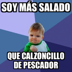 Meme Bebe Exitoso - Soy más salado Que calzoncillo de pescador - 33060668