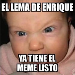 Meme Bebe furioso - El lema de enrique Ya tiene el meme listo - 33060763