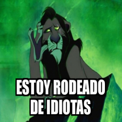 Meme Personalizado - Estoy rodeado de idiotas - 33060794