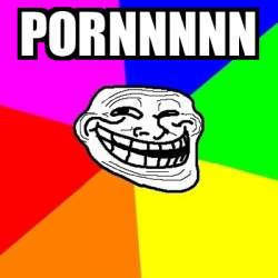 Meme Troll - pornnnnn - 33060967