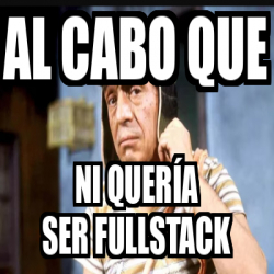 Meme Personalizado - Al Cabo que NI QUERÍA ser FullStack - 33061478