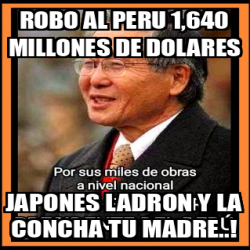 Meme Personalizado - ROBO AL PERU 1,640 MILLONES DE DOLARES JAPONES ...
