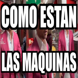 Meme Personalizado - como estan las maquinas - 33061658