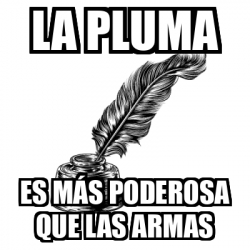 Meme Personalizado - la pluma es más poderosa que las armas - 33061982