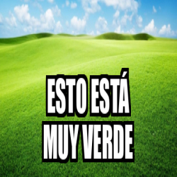 Meme Personalizado - esto está muy verde - 33062644