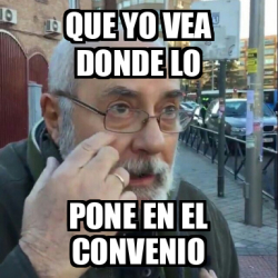 Meme Personalizado - QUE YO VEA DONDE LO PONE EN EL CONVENIO - 33062663