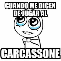 Meme Por favor - Cuando me dicen de jugar al Carcassone - 33062703