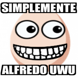 Meme Personalizado - simplemente alfredo uwu - 33062864