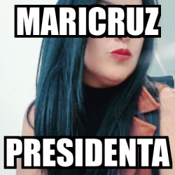 Meme Personalizado - MARICRUZ PRESIDENTA - 33063031
