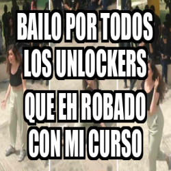 Meme Personalizado - BAILO POR TODOS LOS UNLOCKERS QUE EH ROBADO CON MI CURSO - 33063673