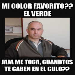 Meme Personalizado - MI COLOR FAVORITO?? El verde jaja me toca ...