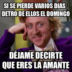 Meme Willy Wonka - Si se pierde varios dias , detro de ellos el domingo ...
