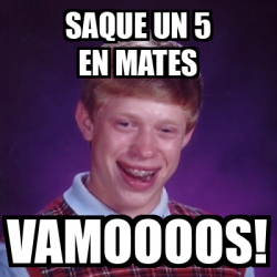 Meme Bad Luck Brian - Saque un 5 En Mates Vamoooos! - 33065557