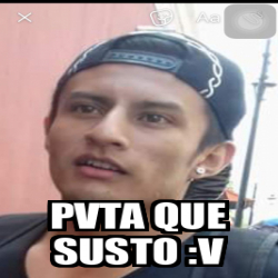Meme Personalizado - Pvta que susto :v - 33065615