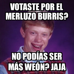 Meme Bad Luck Brian - Votaste por el Merluzo Burris? No podías ser más ...