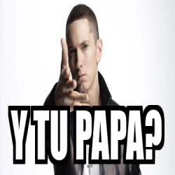 Meme Personalizado - Y tu papa? - 33065693
