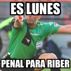 Meme Personalizado - ES LUNES penal para riber - 33066133