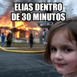 Meme Disaster Girl - Elias dentro de 30 minutos - 33066253