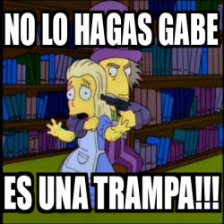 Meme Personalizado - No lo hagas Gabe Es una trampa!!! - 33066343