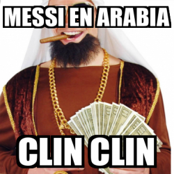 Meme Personalizado - Messi en Arabia Clin clin - 33066751