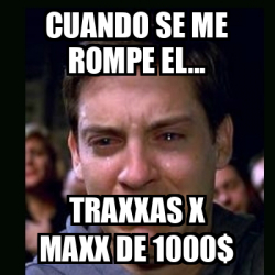 Meme crying peter parker - Cuando se me rompe el... Traxxas x maxx de ...
