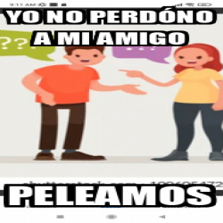 Meme Personalizado - Yo no perdóno a mi amigo Peleamos - 33068461