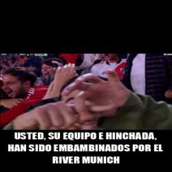Meme Personalizado - Usted, su equipo e hinchada, han sido embambinados ...