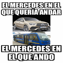 Meme Personalizado - El Mercedes en el que quería andar El Mercedes en ...