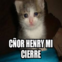 Meme Personalizado - Cñor Henry mi cierre - 33068980