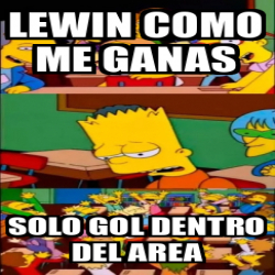 Meme Personalizado - lewin como me ganas solo gol dentro del area ...
