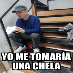 Meme Personalizado - Yo me tomaría una chela - 33069481