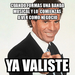 Meme Julio Iglesias - CUANDO FORMAS UNA BANDA MUSICAL Y LO COMIENZAS A ...
