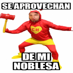 Meme Personalizado - SE APROVECHAN DE MI NOBLESA - 33069711