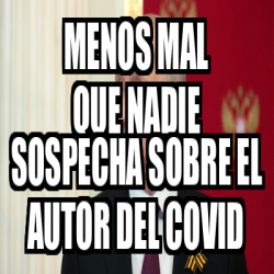 Meme Personalizado - MENOS MAL QUE NADIE SOSPECHA SOBRE EL AUTOR DEL ...