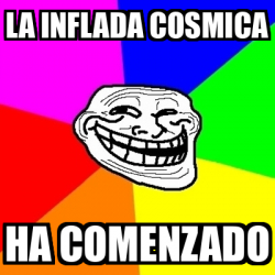 Meme Troll - La inflada cosmica Ha comenzado - 33600955
