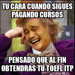 Meme Yao Wonka - TU CARA CUANDO SIGUES PAGANDO CURSOS PENSADO QUE AL ...