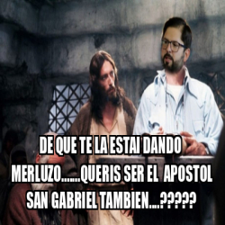 Meme Personalizado - de que te la estai dando merluzo.......queris ser ...