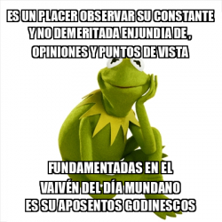 Meme Kermit the frog - es un placer observar su constante y no ...